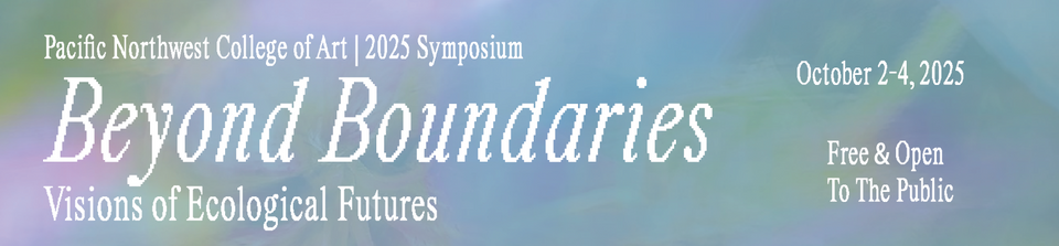 PNCA's 2025 Symposium Beyond Boundaries: Visions of Ecological Futures ...