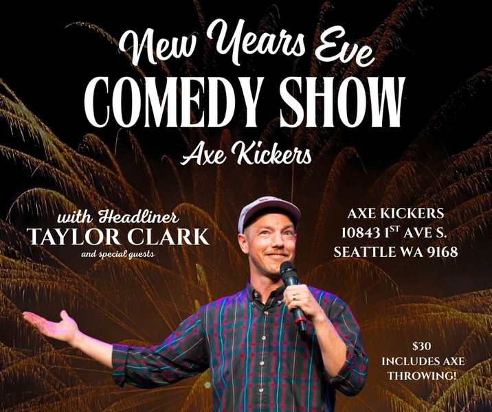 New Years Eve Comedy Show with Taylor Clark & Friends at Axe Kickers in ...