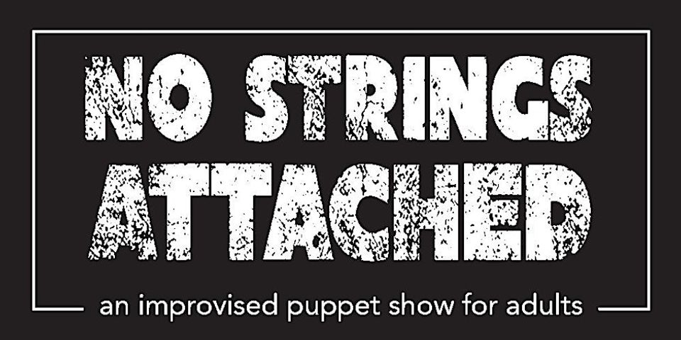 No Strings Attached: An Improvised Puppet Show for Grownups at ...
