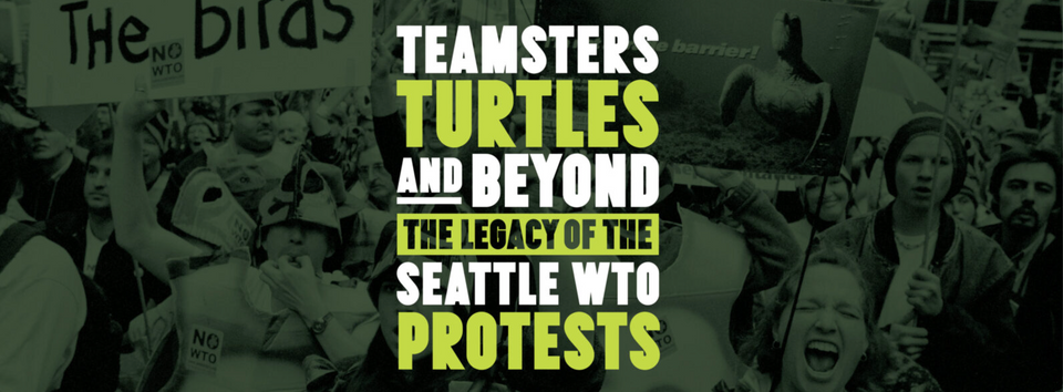 Teamsters, Turtles, and Beyond: The Legacy of the Seattle WTO Protests ...